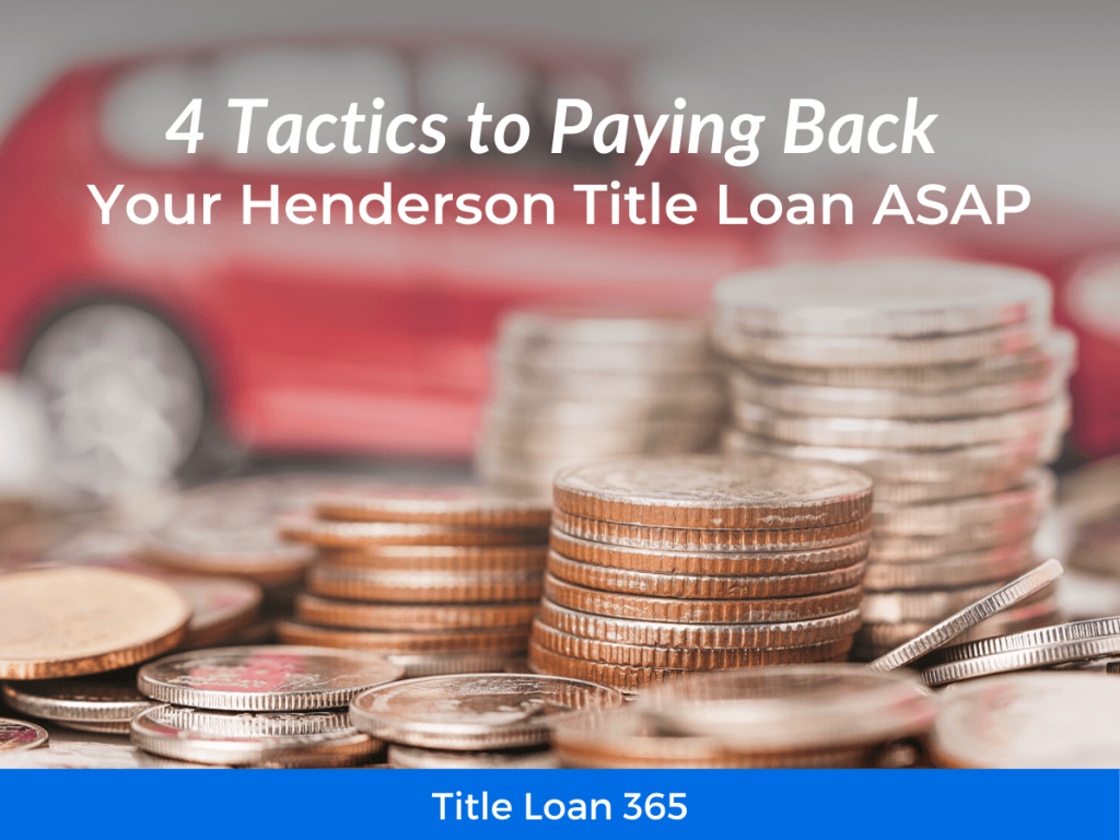 4 Tactics to Paying Back Your Henderson Title Loan ASAP - Title Loans 365